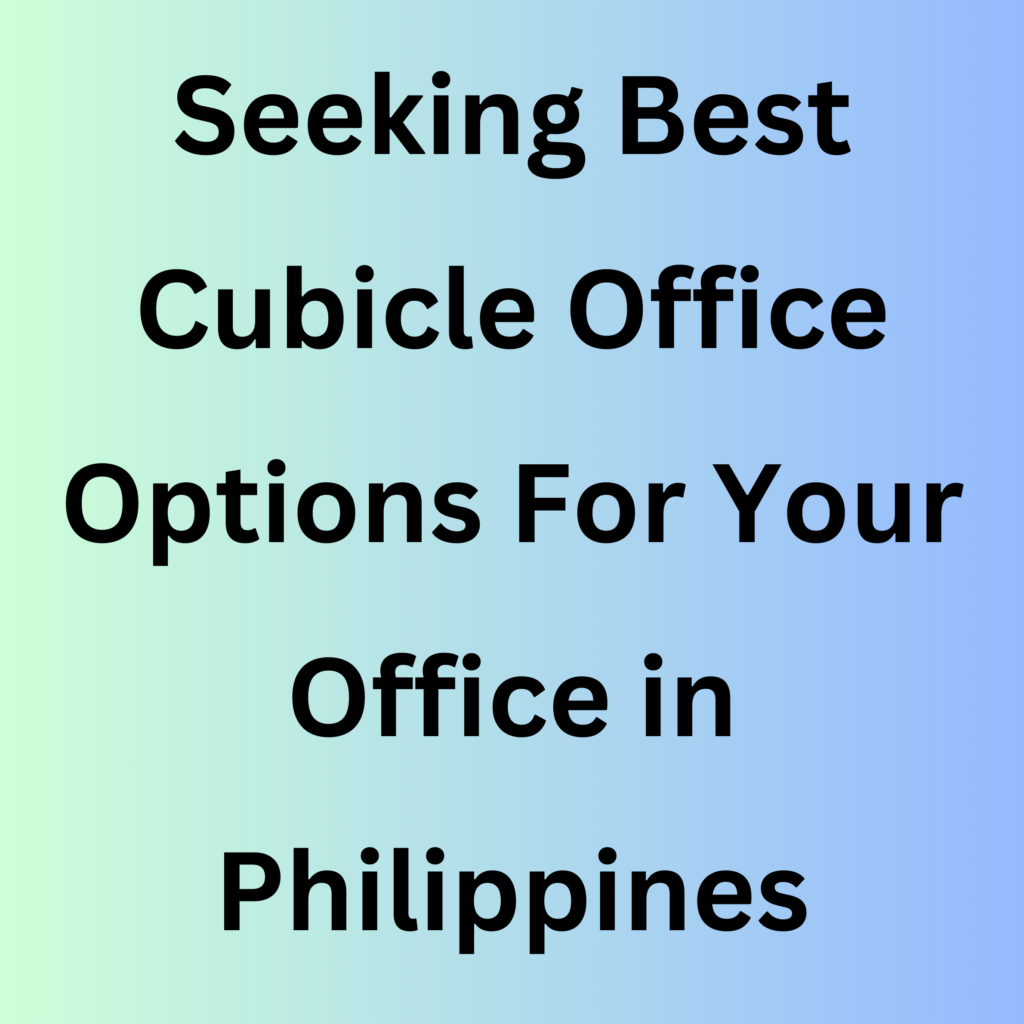 Seeking Best Cubicle Office Options For Your Office in Philippines